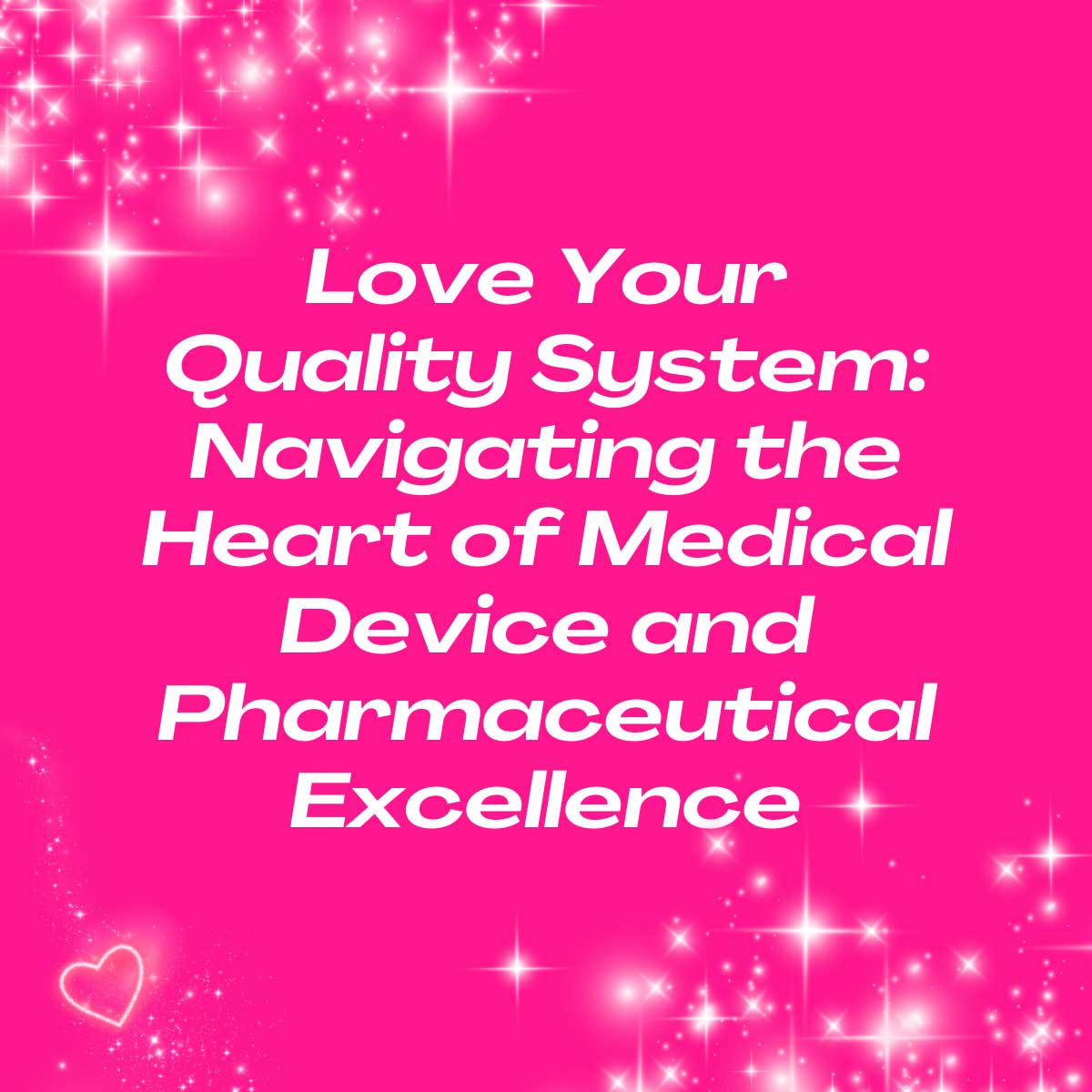 Love Your Quality System: Navigating the Heart of Medical Device and ...